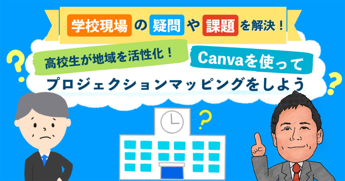 高校生が地域を活性化！ Canvaを使ってプロジェクションマッピングをしよう (1/3)|EdTechZine（エドテックジン）